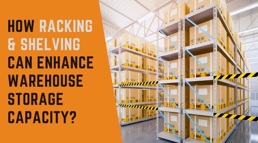 How Industrial Racking & Shelving Enhance Warehouse Storage Capacity